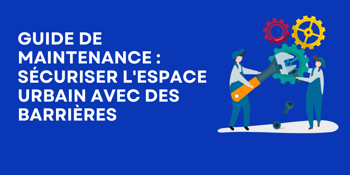 Guide de maintenance des barrières - Blog - barriere-de-police.fr